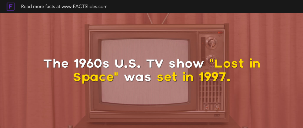 The 1960s U.S. TV show "Lost in Space" was set in 1997. Random Facts ← ...